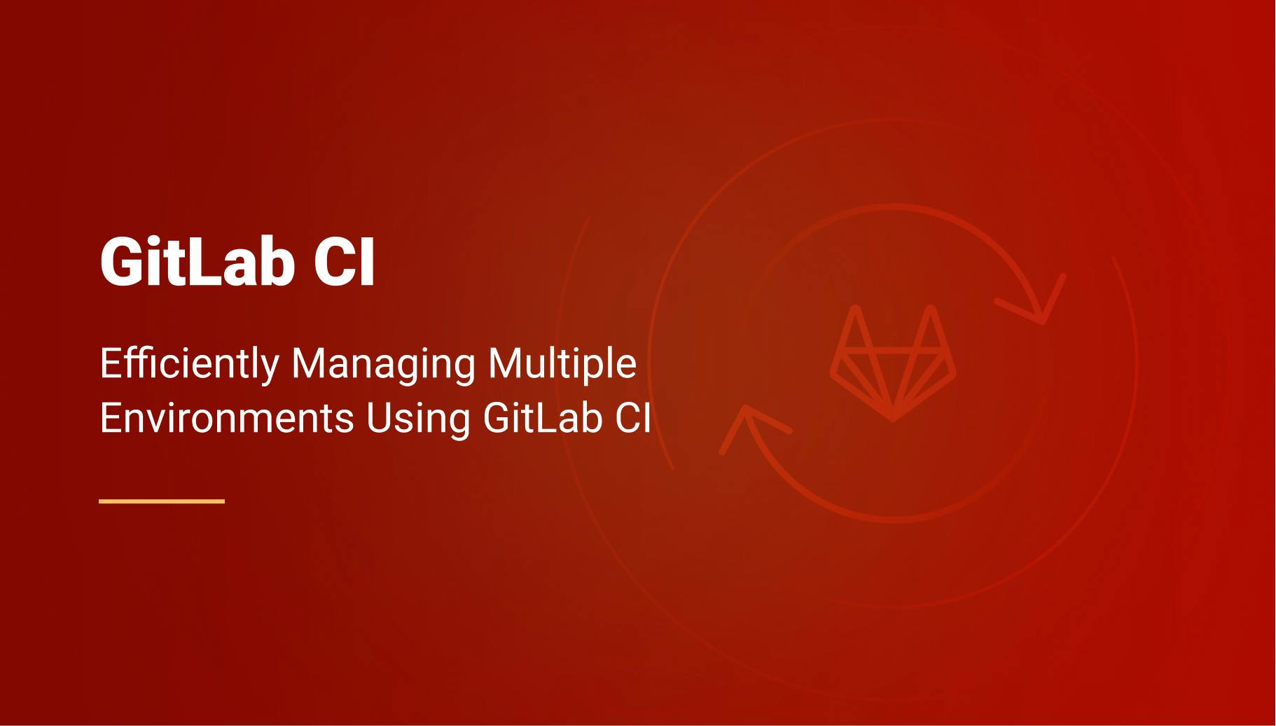 Efficiently Managing Multiple Environments Using Gitlab Ci